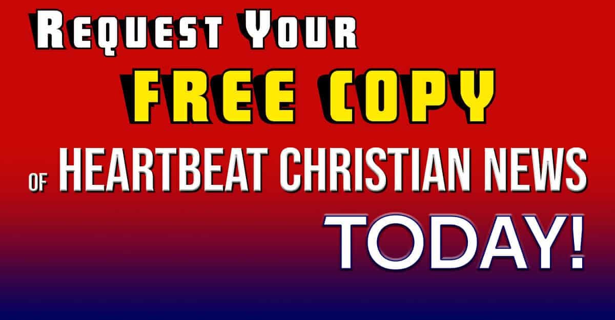 Free Copy of Heartbeat Christian News - Heartbeat Christian News
